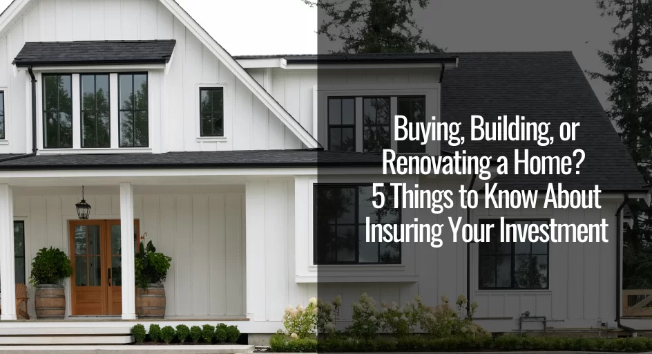 Buying, Building, or Renovating a Home? 5 Things to Know About Insuring ...