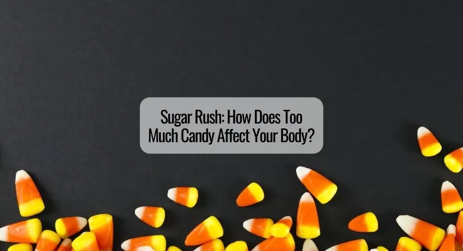 Sugar Rush: How Does Too Much Candy Affect Your Body? | Pegram ...